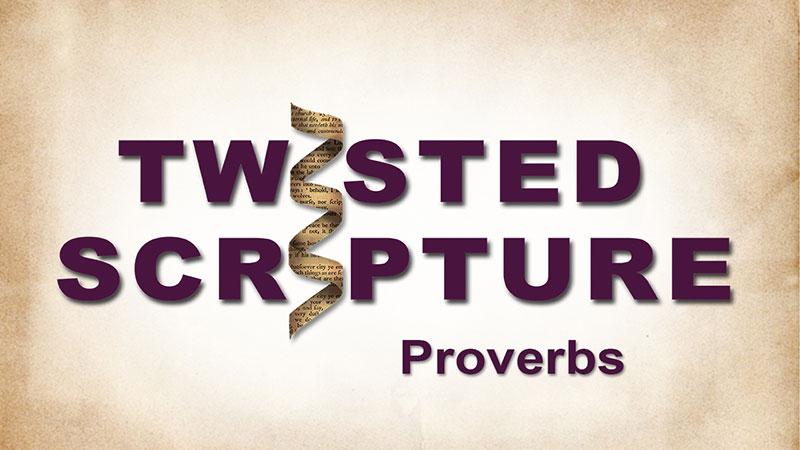 Twisted Scripture: Proverbs - Woodland Hills Church